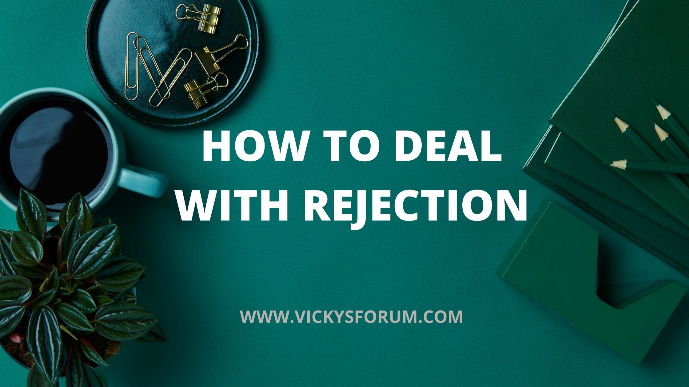 How to handle and overcome rejection - Vicky's Forum - Life Coach