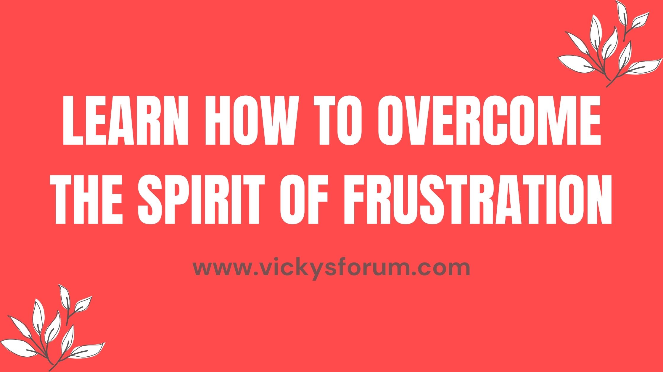 Overcoming the spirit of frustration - Vicky's Forum - Christian Life Coach