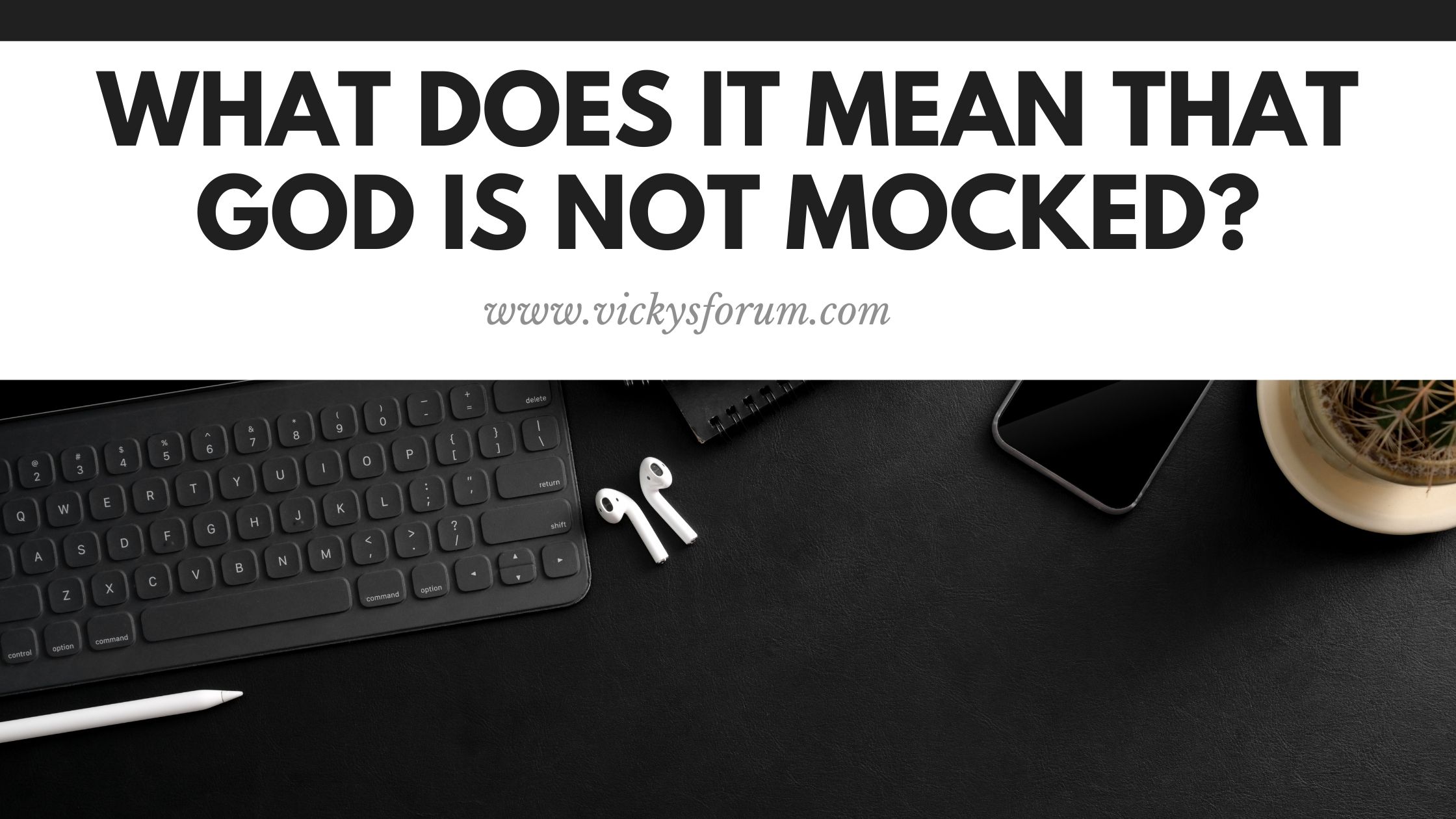 God cannot be mocked; whatever a man sows, that he will also reap