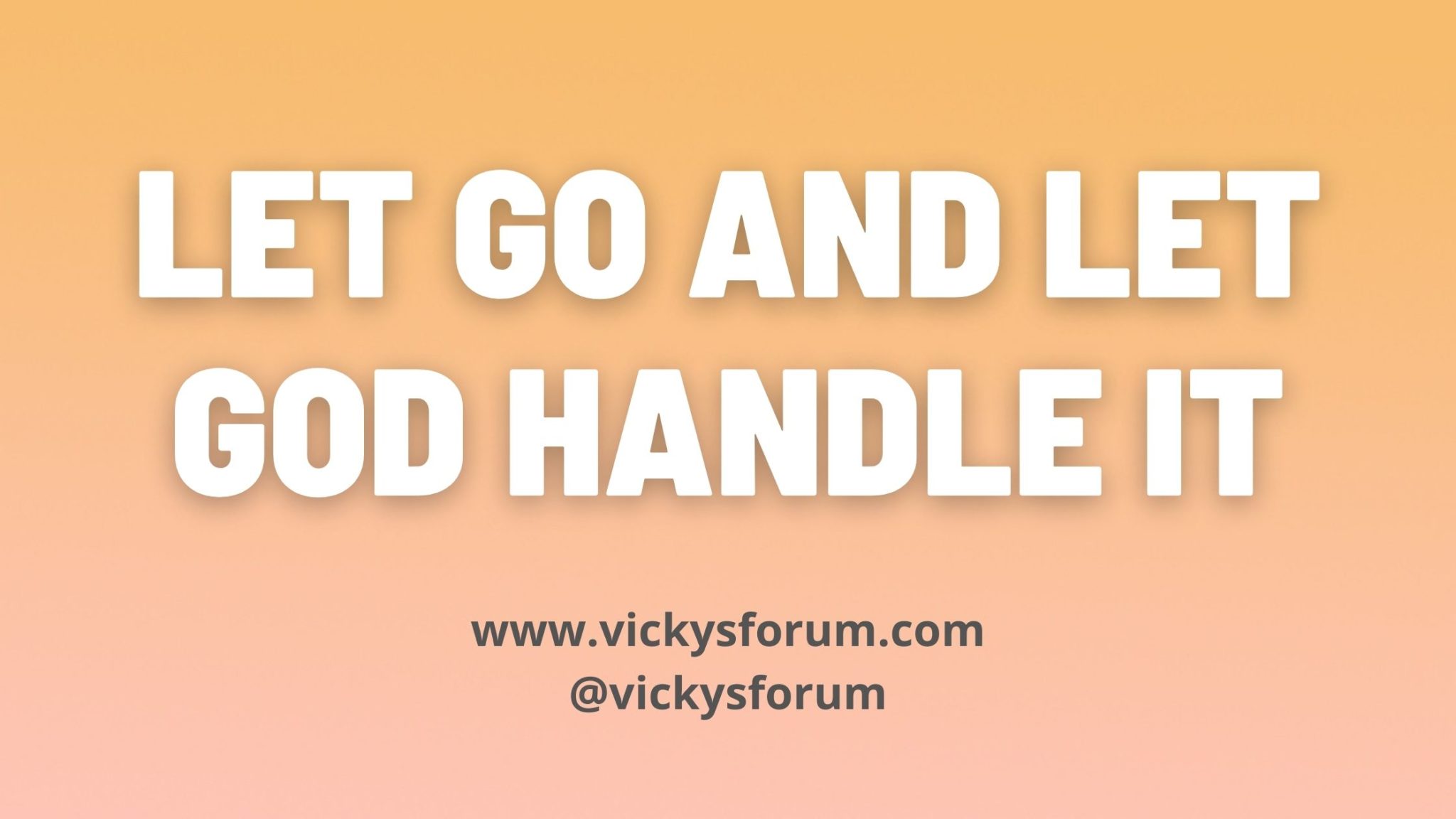 Let Go And Let God Take Over - Vicky's Forum - Christian Life Coach
