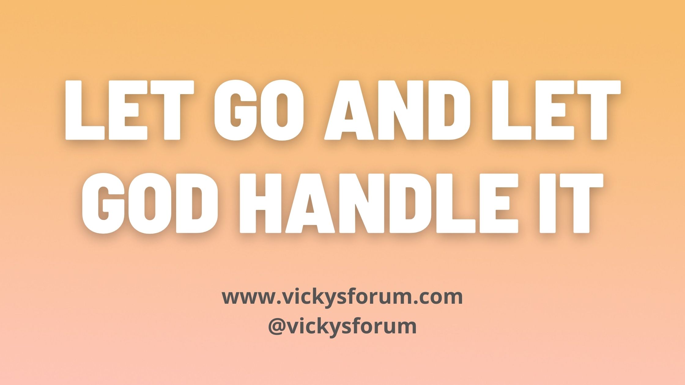 Let Go And Let God Take Over - Vicky's Forum - Christian Life Coach