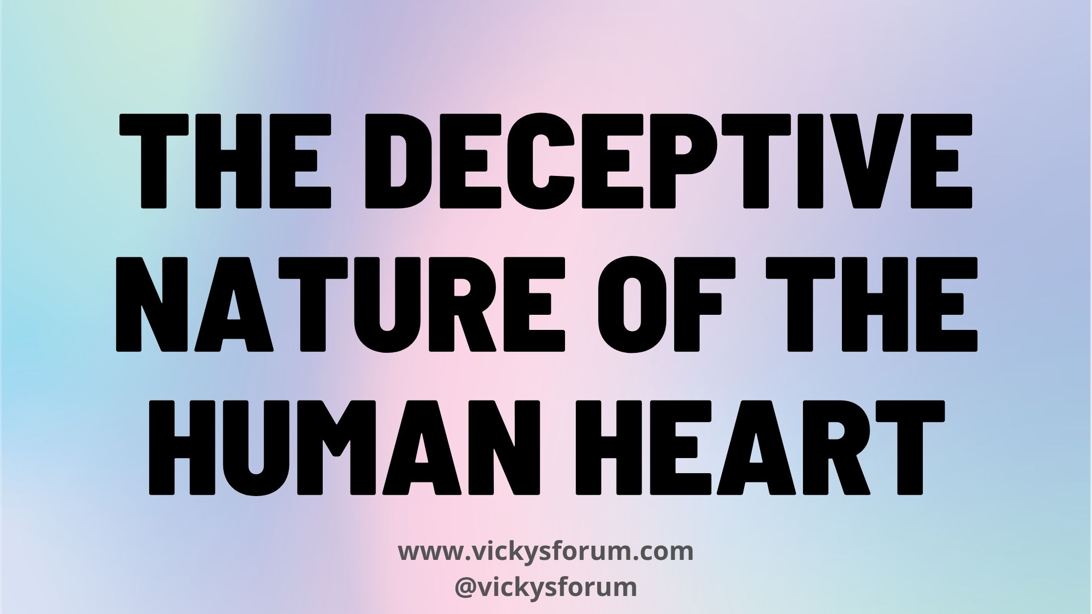 The Heart Is Deceitful Above All Things, And Desperately Wicked