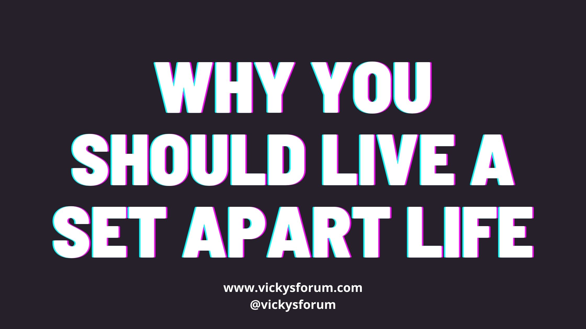 Live A Set Apart Life For The Honor And Glory Of God - Vicky's Forum