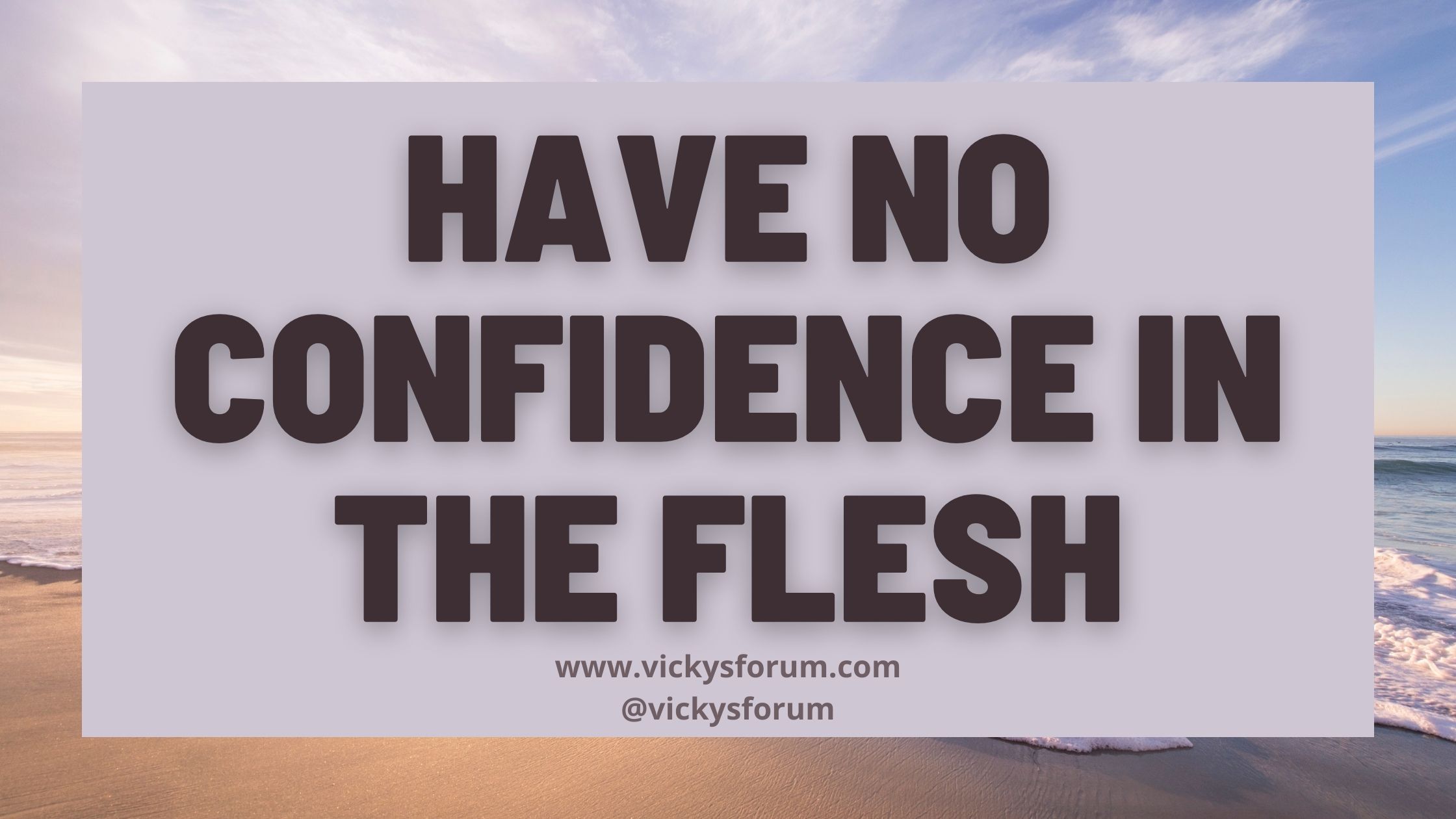 Do Not Put Confidence In The Flesh - Vicky's Forum - Christian Life Coach